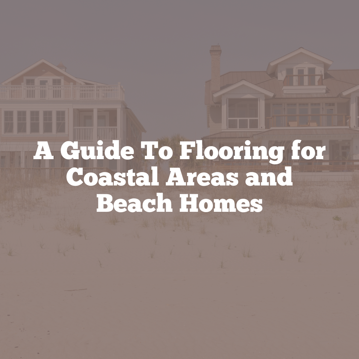 A Guide To Flooring for Beach Homes - Impress Flooring